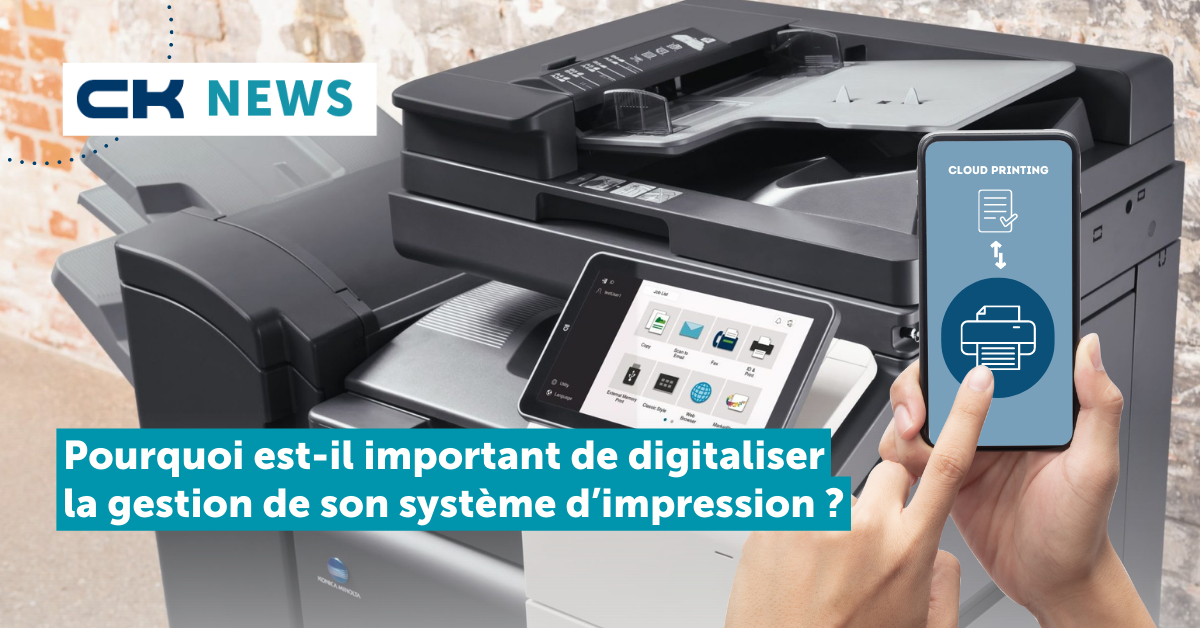 Pourquoi digitaliser la gestion de son système d’impression ? | CK